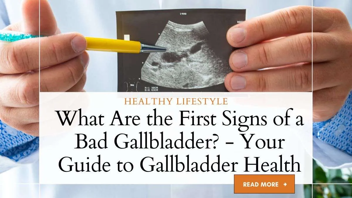 What Are The First Signs Of A Bad Gallbladder Your Guide