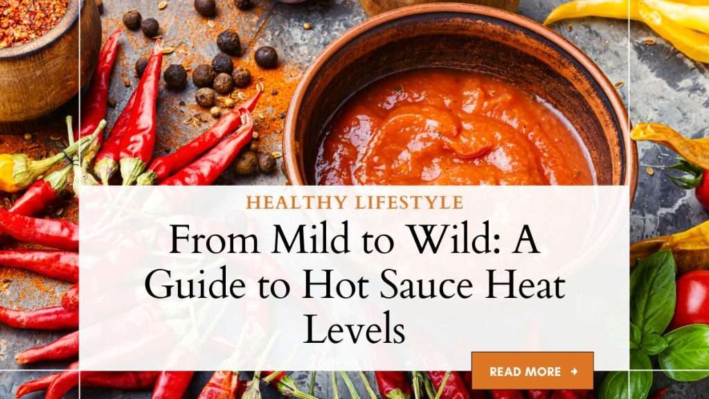 From Mild to Wild: A Guide to Hot Sauce Heat Levels